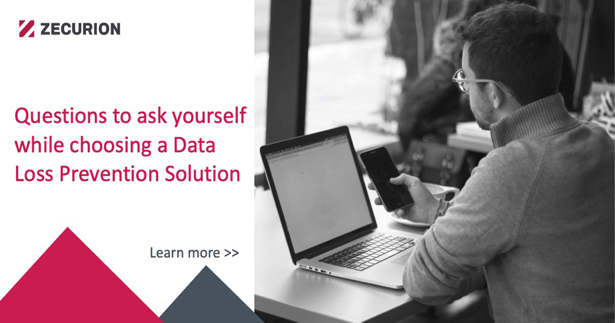 Questions to ask yourself while choosing a data loss prevention solution
